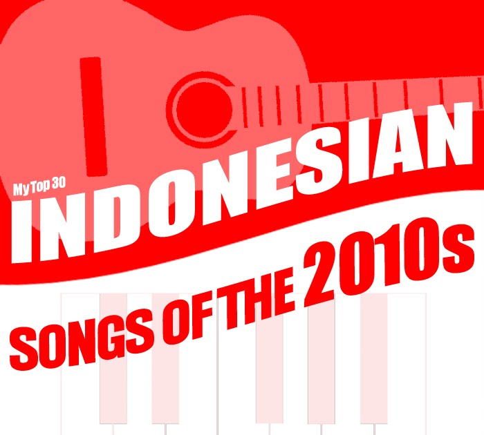 My Top 30 Indonesian Songs of the 2010s (from 2010 to 2019)