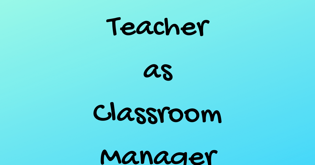 Teacher as a Classroom Manager