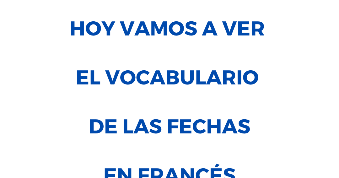 TUS CLASES PARTICULARES DE FRANCÉS: VOCABULARIO DE LAS FECHAS EN FRANCÉS