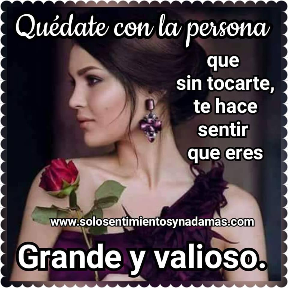 Quédate con quien te haga sentir grande y valioso. - Solo sentimientos ...