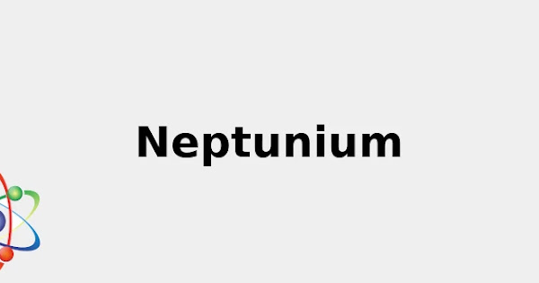 All about Neptunium: Properties, Color, Uses and more... 2022