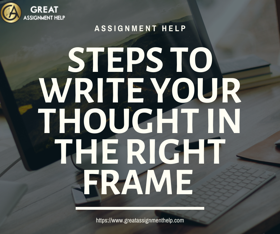 Steps to Write Your Thoughts in The Right Frame - Assignment Help