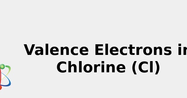 Valence Electrons in Chlorine (Cl) [& Facts, Color, Discovery ... 2022