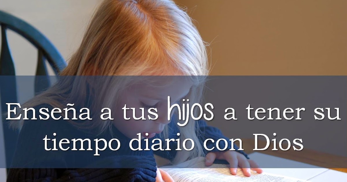 Enseña a tus hijos a tener su tiempo diario con Dios Enseña a tus hijos a tener su tiempo diario con Dios