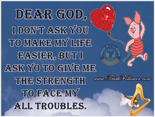 Dear God I Dont Ask You To Make My Life Easier