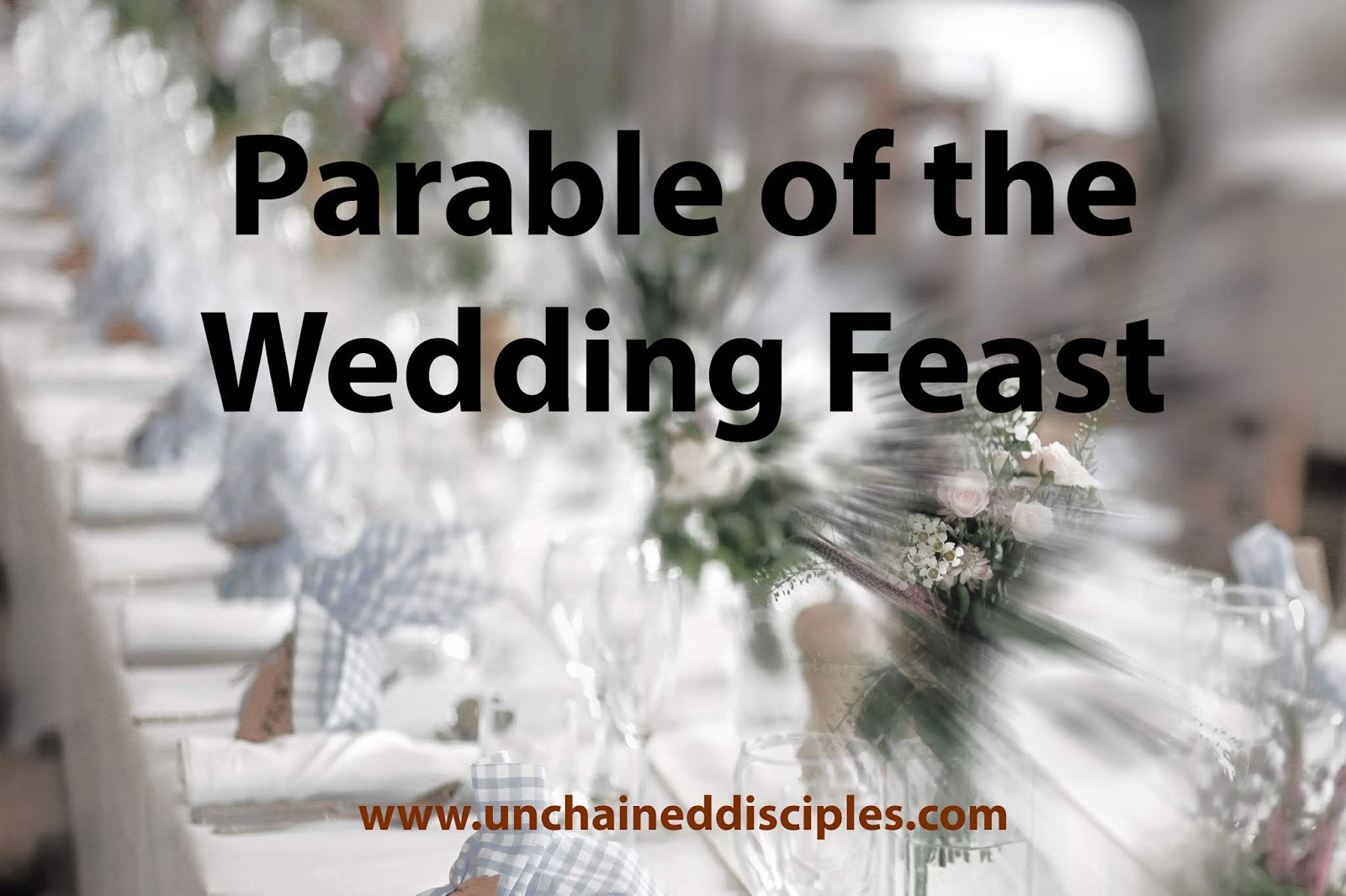 Unchained Disciples : The Parable of the Wedding Feast