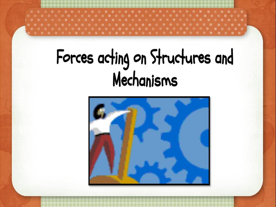Ms Rashid: Forces acting on Structures and Mechanisms