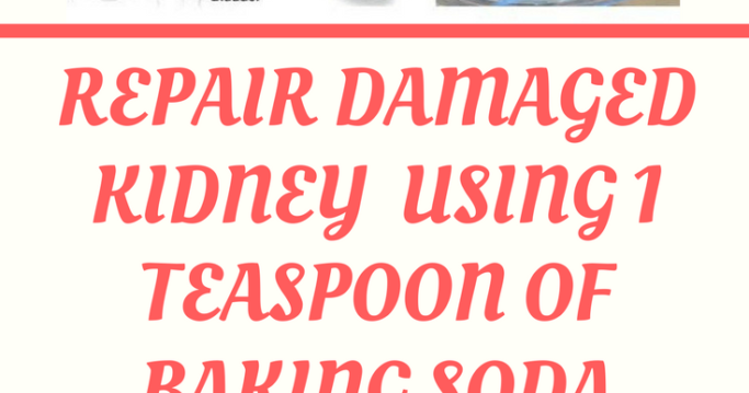 How To Repair Your Damaged Kidney Naturally Using 1 Teaspoon Of Baking ... How To Repair Your Damaged Kidney Naturally Using 1 Teaspoon Of Baking ...