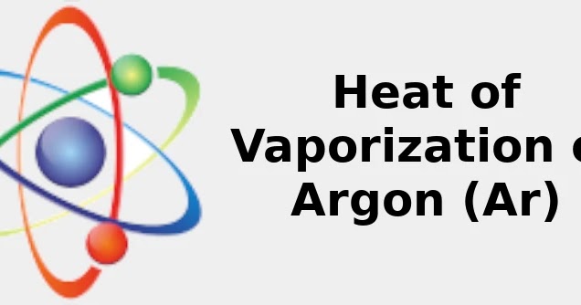 Heat of Vaporization of Argon (Ar) + Description, Origin, Uses ... 2022