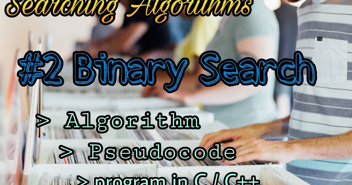 Binary search in C\C++ (Algorithm, Pseudocode and output) - TechnoToken