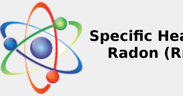 Specific Heat of Radon (Rn) + Sources, Uses, Origin ... 2022