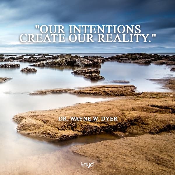 Dr. Wayne W. Dyer Quote: "Our intentions create our reality."
