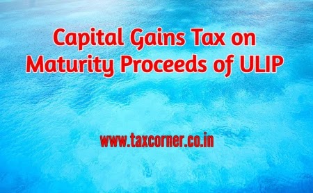 Capital Gains Tax on Maturity Proceeds of ULIP