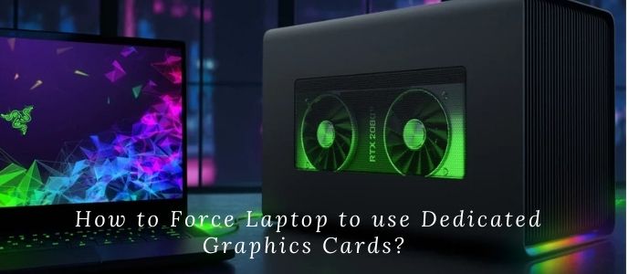 How to Force Laptop to use Dedicated Graphics Cards?