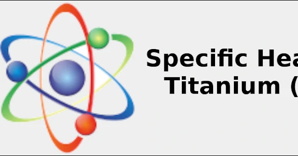 Specific Heat of Titanium (Ti) + Sources, Uses, Origin ... 2022