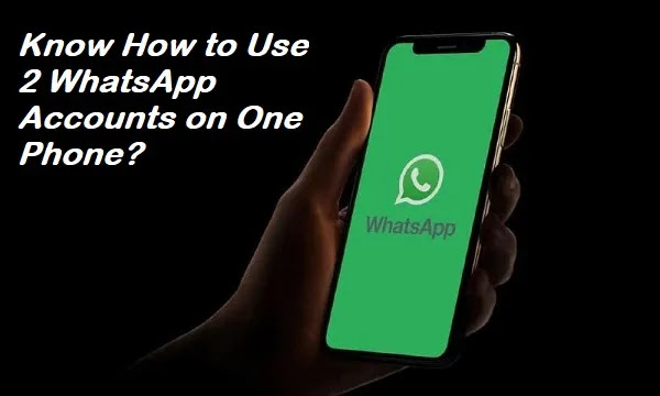Know How To Use 2 WhatsApp Accounts On One Phone know-how-to-use-2-whatsapp-accounts-on-one-phone
