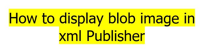 Oracle Applications Blog How To Display Blob Image In Xml Publisher