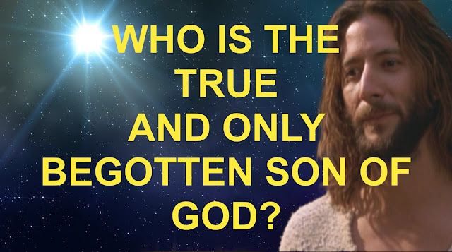 Real Discoveries Blogger.: WHO IS THE TRUE AND ONLY BEGOTTEN SON OF GOD?