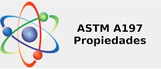 ASTM A197 Propiedades ⚙️ (Mecánicas, Químicas y Clasificación) rev. 2022