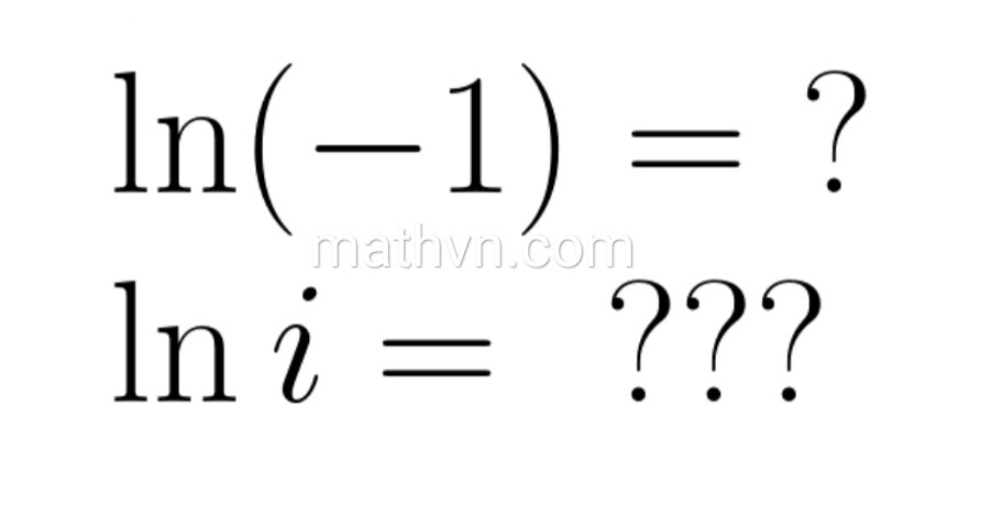 Hãy tính ln(-1) và ln(i) - Toán Học Việt Nam