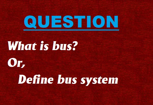 What is bus? Or, Define bus system - M.M.R cse