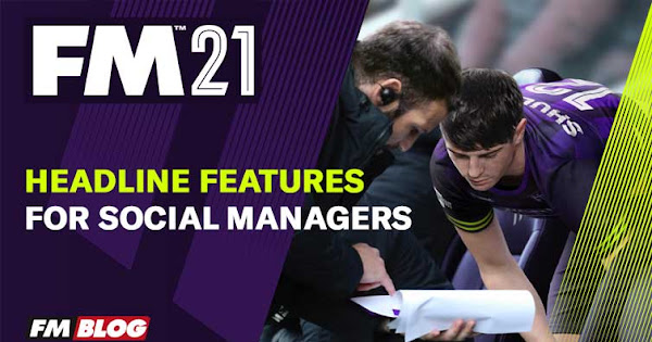 Football Manager 2021 – Headline Features for Social Managers | FM Blog ...