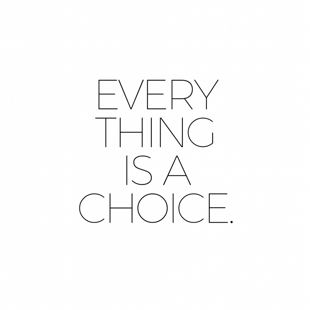 Everything is a choice.