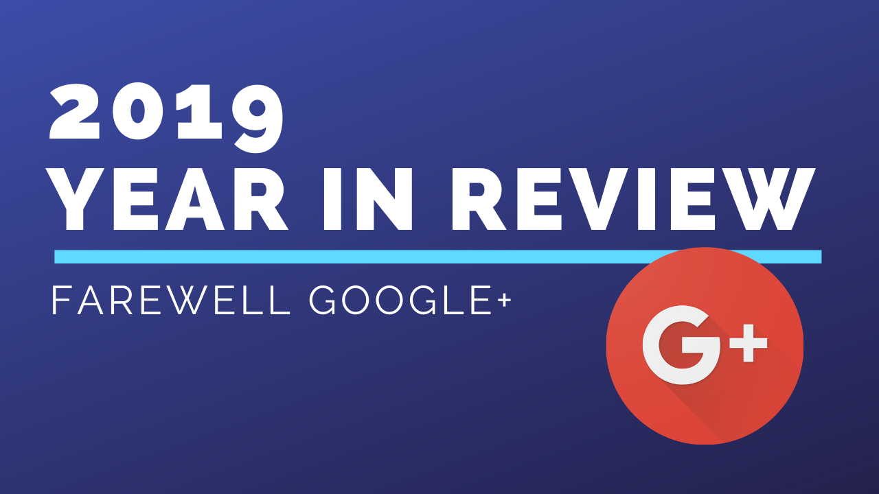 2019 Year in Review: Goodbye Google+