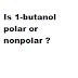 Is 1-butanol polar or nonpolar