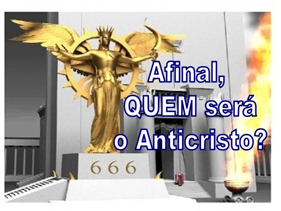 ARQUIVO 7 - CALCULANDO A VERDADE: O ANTICRISTO - QUEM E ONDE?