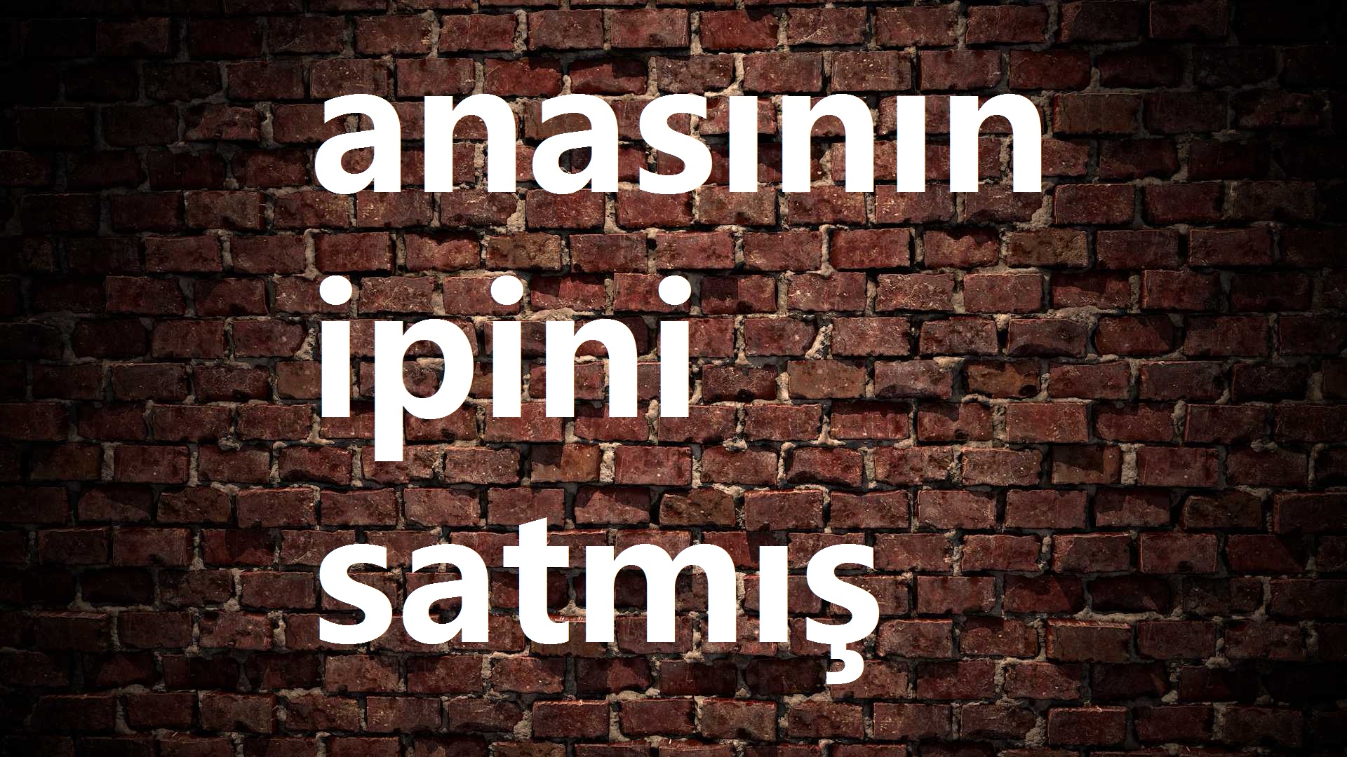 anasının ipini satmış - BilginCin