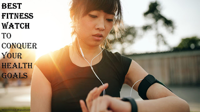 Home fitness: 10 Best Fitness Watch to Conquer Your Health Goals in 2020