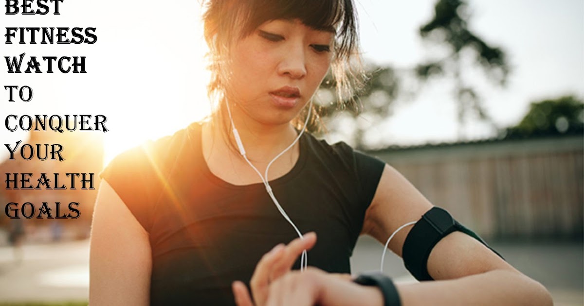 Home fitness: 10 Best Fitness Watch to Conquer Your Health Goals in 2020