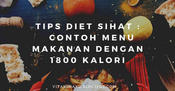 Tips diet sihat: Contoh Menu Makanan dengan 1800 Kalori
