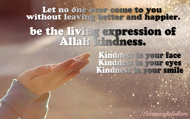 Islamic Quote: Be the living expression of ALLAH kindness.