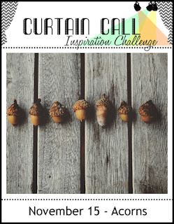 Paper Crafty's Creations : The Curtain Call Challenge - Acorns | Thankful