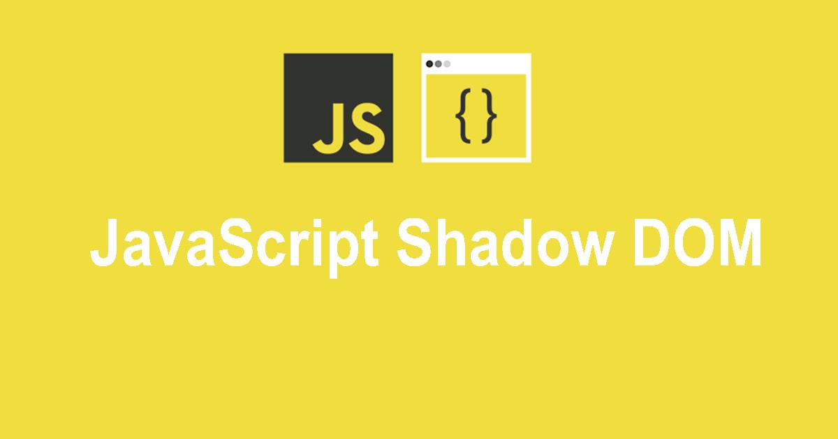 JavaScript Shadow DOM JavaScript Shadow DOM