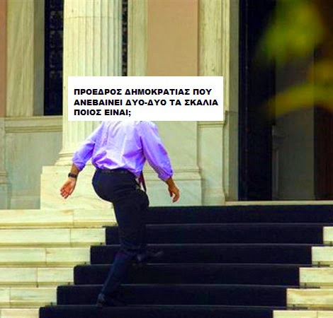 ΘΕΛΟΥΝ ΠΡΟΕΔΡΟ ΕΝΑ ΑΝΔΡΕΙΚΕΛΟ ΠΟΥ ΝΑ ΜΠΟΡΕΙ ΝΑ ΑΝΕΒΑΙΝΕΙ ΤΑ… ΣΚΑΛΙΑ ΤΟΥ ...