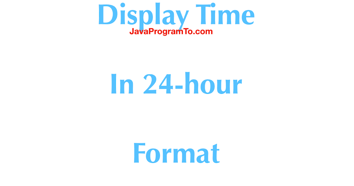 Java Program To Display Time In 24 hour Format JavaProgramTo java-program-to-display-time-in-24-hour-format-javaprogramto