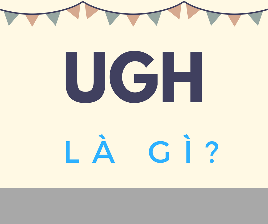 UGH nghĩa là gì? UGH là viết tắt của từ nào? - Dịch Nghĩa Online