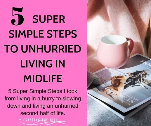5 SUPER SIMPLE STEPS TO UNHURRIED LIVING IN MIDLIFE - Cresting The Hill