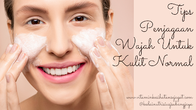 Tips Penjagaan Wajah Untuk Kulit Normal - Eina Md Ali - Pengedar ...
