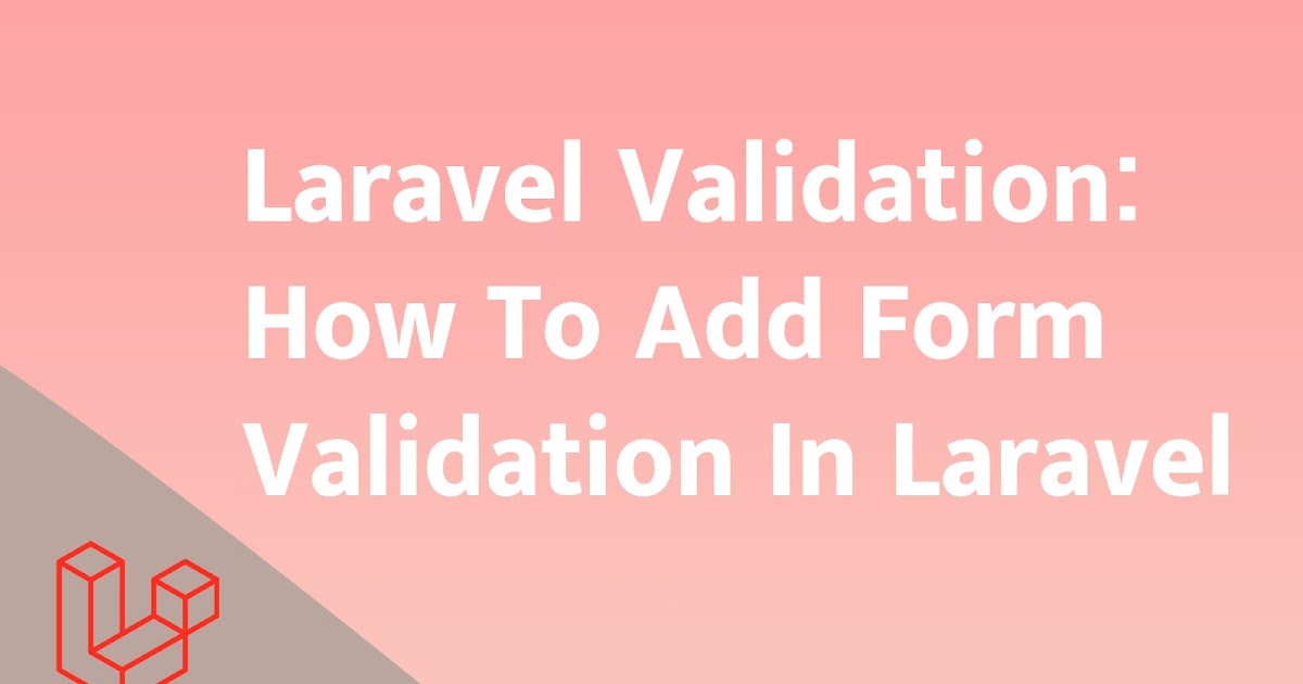 Laravel Validation: How To Add Form Validation In Laravel Laravel Validation: How To Add Form Validation In Laravel