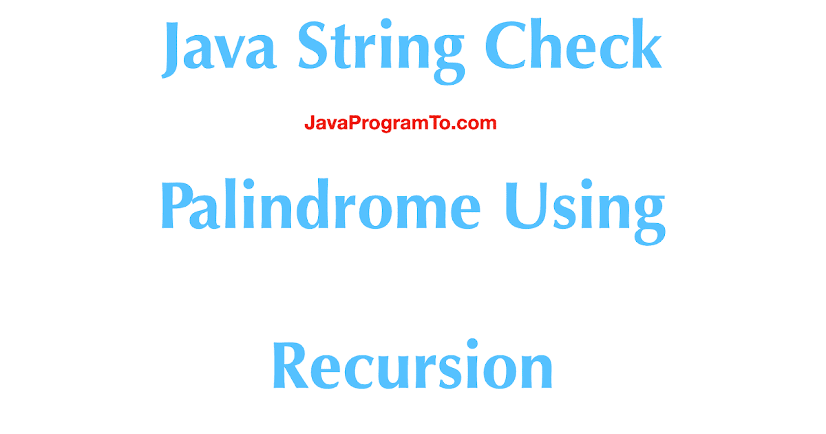 Java Program To Check Palindrome String Using Recursion | JavaProgramTo.com