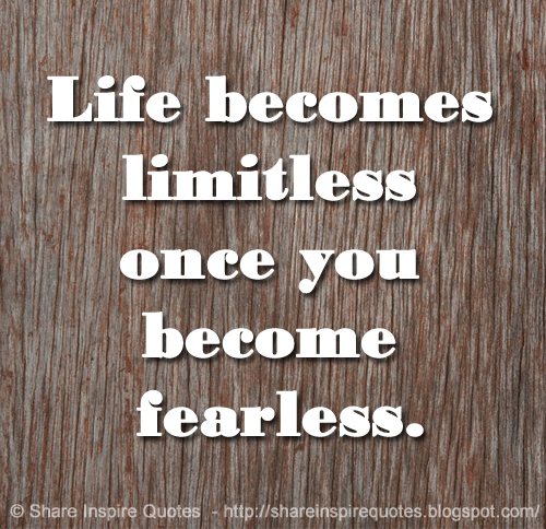 Life becomes limitless once you become fearless. | Share Inspire Quotes
