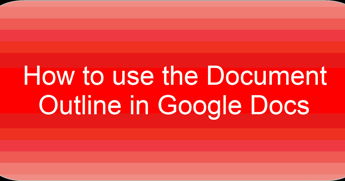 Time to Talk Tech : How to use the Document Outline in Google Docs