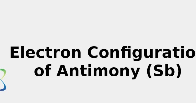 2022: ☢️ Electron Configuration of Antimony (Sb) [Complete, Abbreviated ...