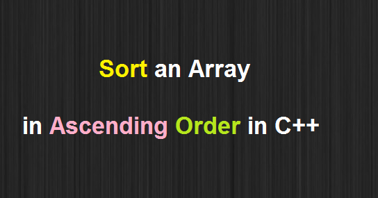Programming Tutorials: Sort an Array Elements in Ascending Order in C++ Programming Tutorials: Sort an Array Elements in Ascending Order in C++