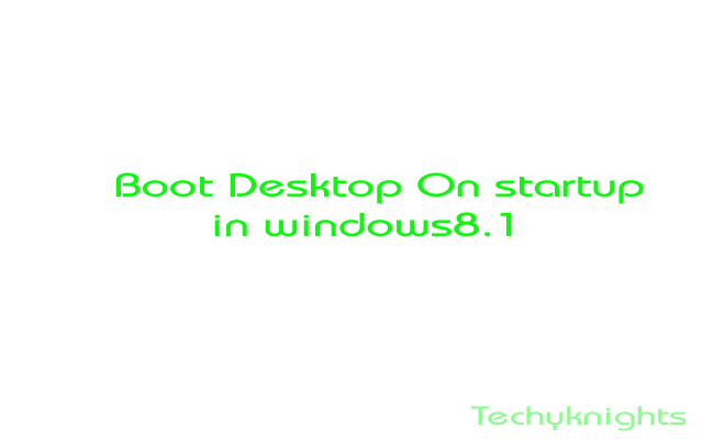 How to Boot Desktop Mode on startup in windows 8.1 - TechyKnights
