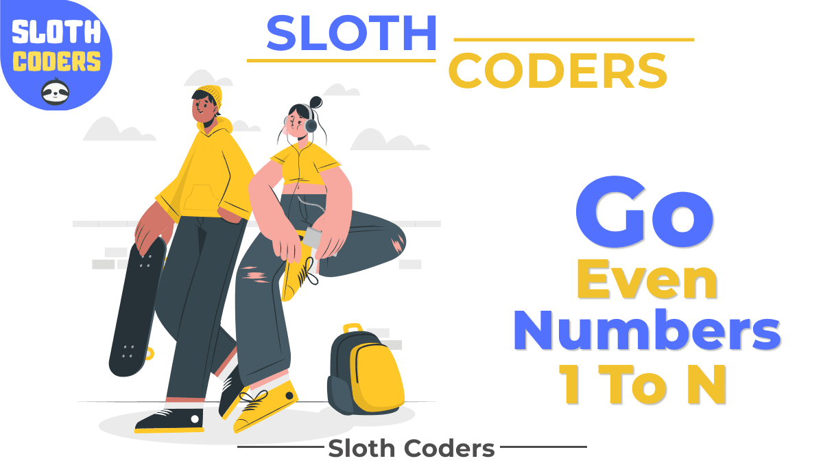 Go Program To Print Even Numbers From 1 To N - Sloth Coders